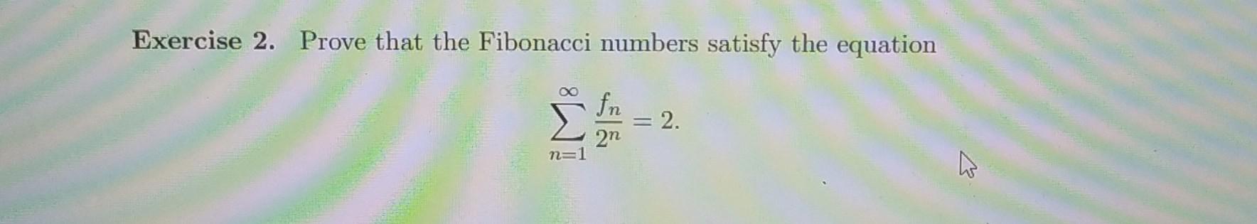 Solved Exercise 2. Prove that the Fibonacci numbers satisfy | Chegg.com