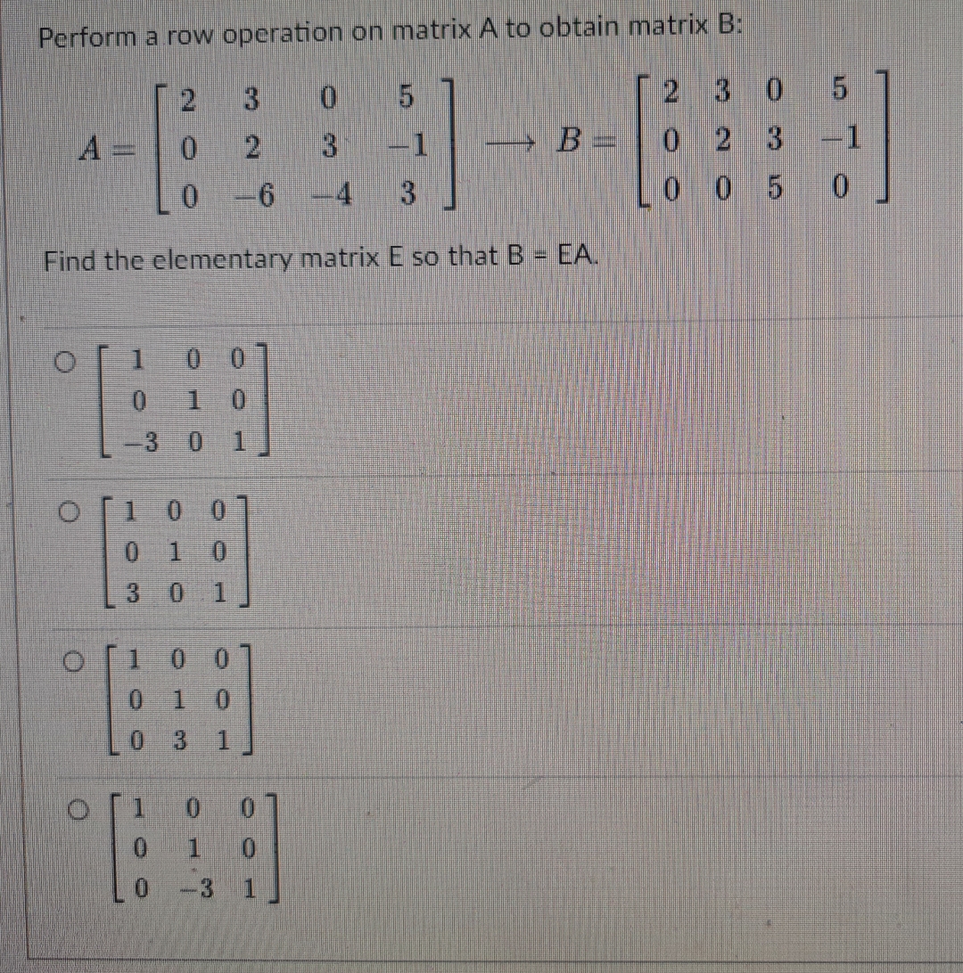 Solved Perform a row operation on matrix A ﻿to obtain matrix | Chegg.com