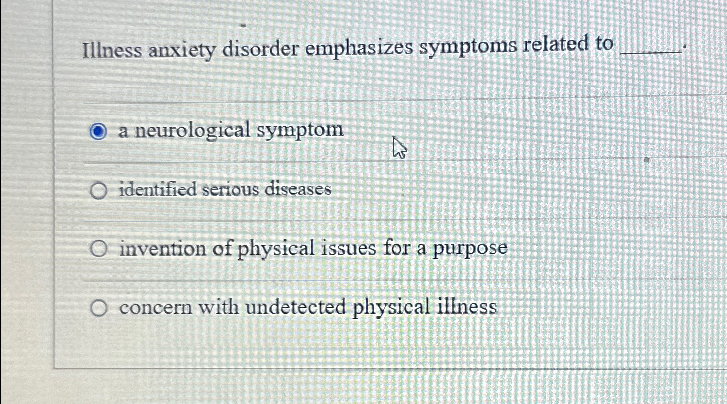 Solved Illness anxiety disorder emphasizes symptoms related | Chegg.com