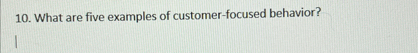 Solved What are five examples of customer-focused behavior? | Chegg.com