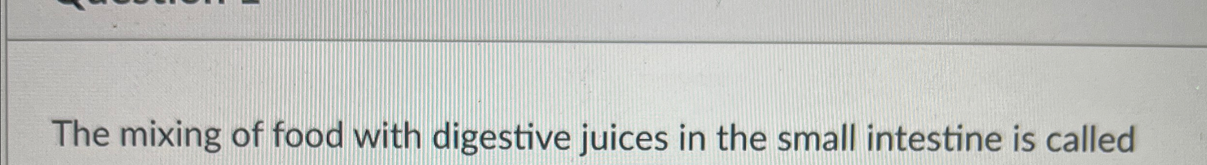 Solved The mixing of food with digestive juices in the small | Chegg.com