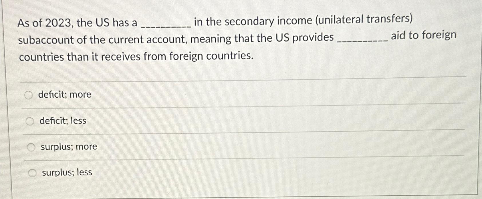 Solved As of 2023 , ﻿the US has a in the secondary income | Chegg.com