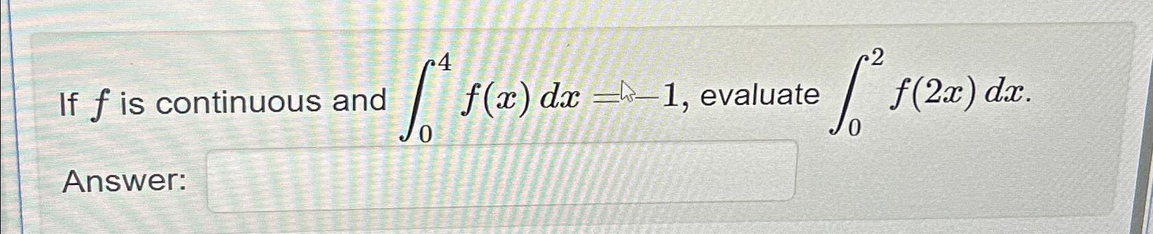 Solved If f ﻿is continuous and ∫04f(x)dx=1, ﻿evaluate | Chegg.com