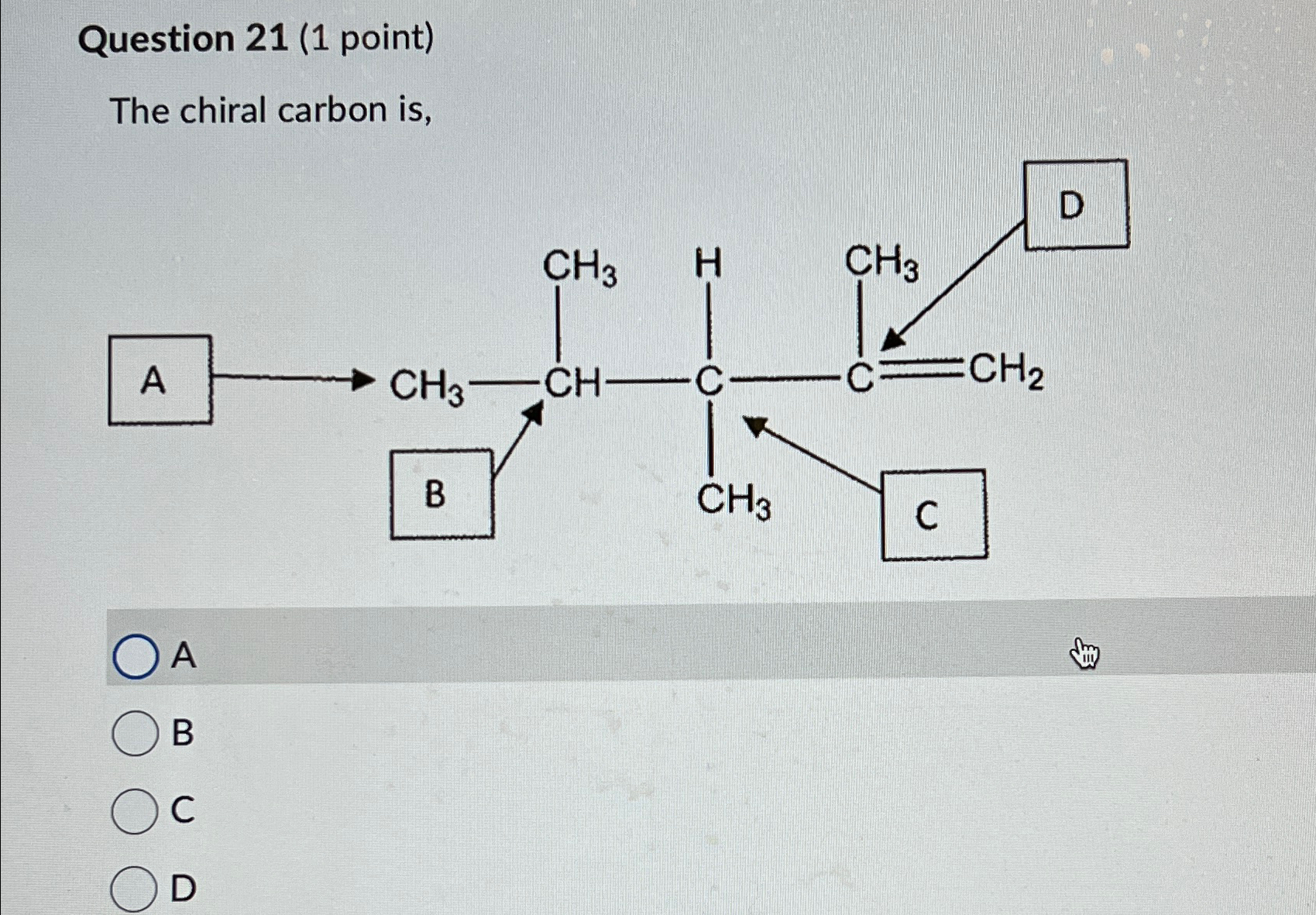 Solved Question 21 (1 ﻿point)The chiral carbon is,ABCD | Chegg.com