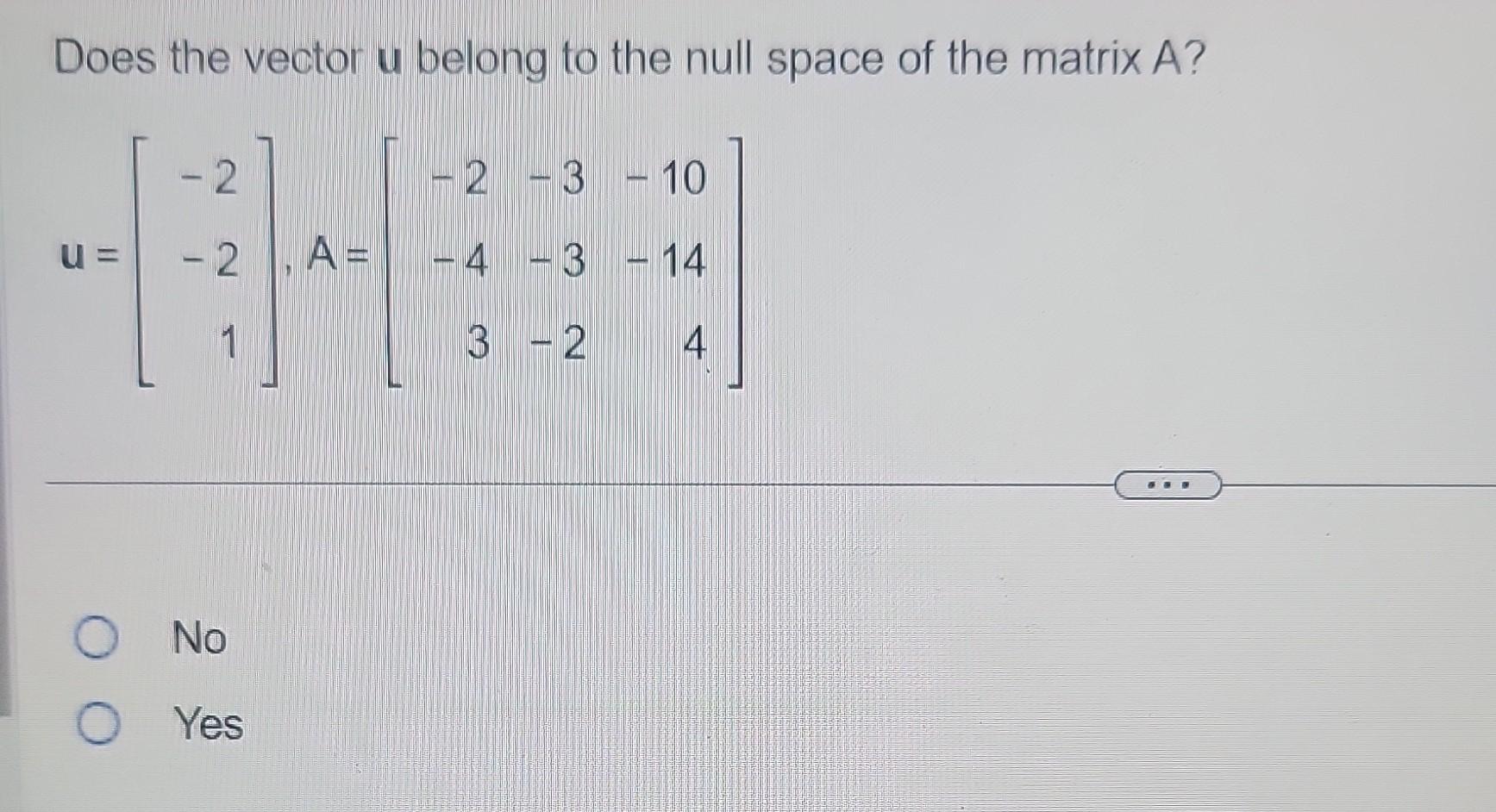 Solved Does the vector u belong to the null space of the | Chegg.com