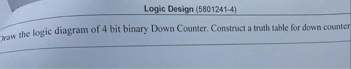 Solved Oraw the logic diagram of 4 bit binary Down Counter. | Chegg.com