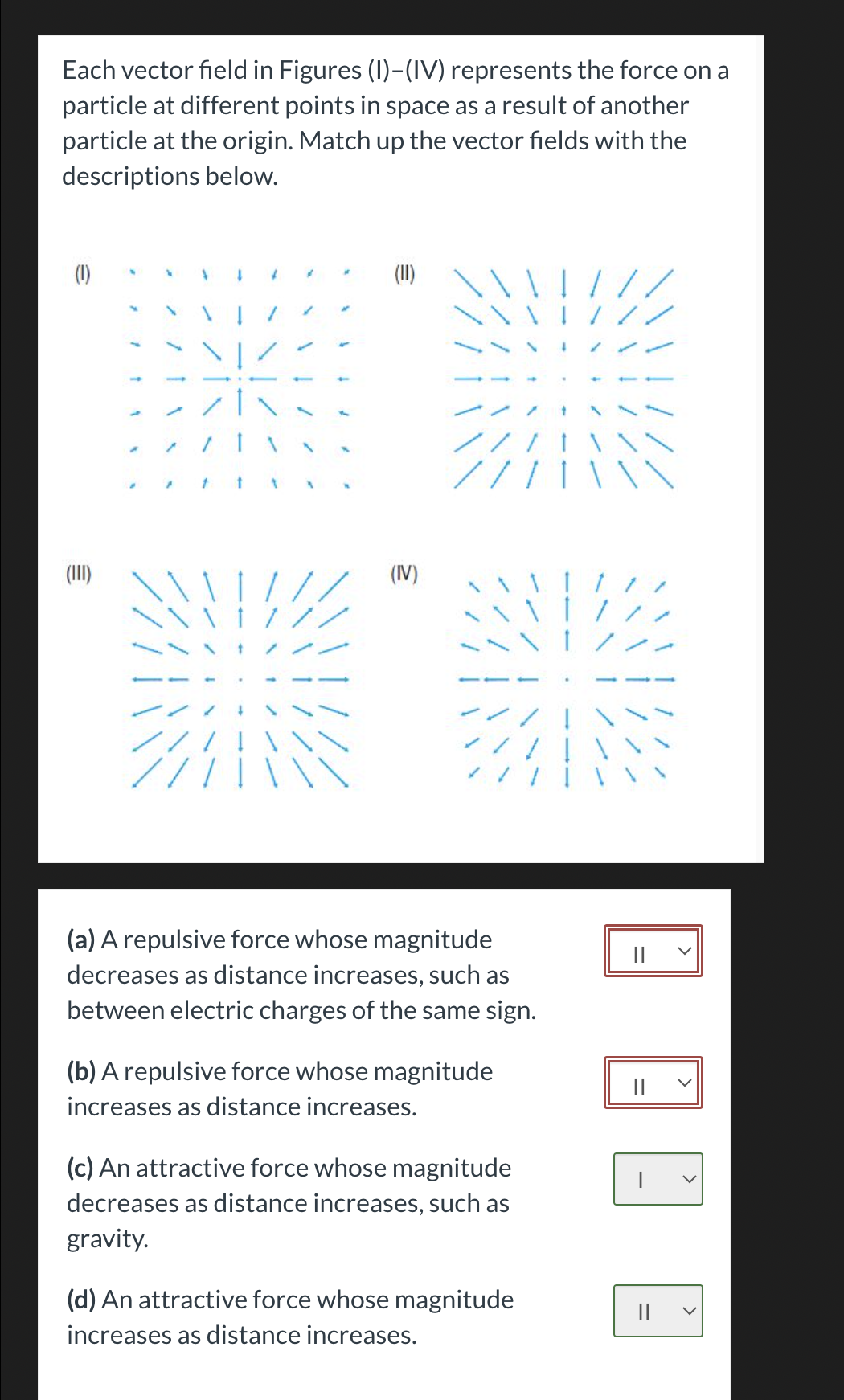Solved Each vector field in Figures (I)-(IV) ﻿represents the | Chegg.com