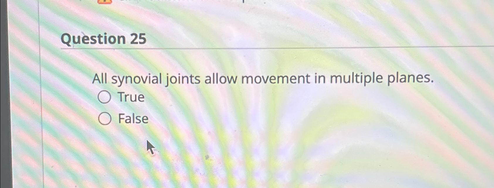 Solved Quèstion 25All synovial joints allow movement in | Chegg.com