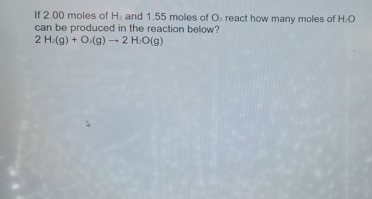 Solved If 2.00 moles of Hz and 1.55 moles of O, react how | Chegg.com