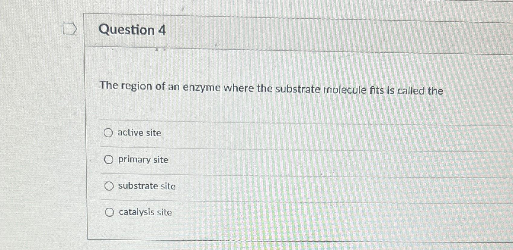 Solved Question 4The region of an enzyme where the substrate | Chegg.com
