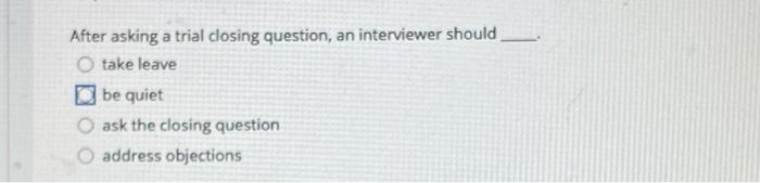 Solved After asking a trial closing question, an interviewer | Chegg.com