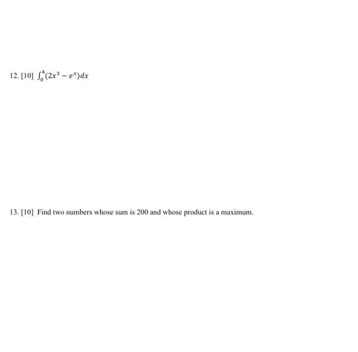 Solved 12. [10] S*(2x3 – e*)dx 13. [10] Find two numbers | Chegg.com