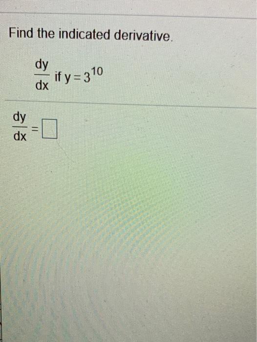 Solved Find the indicated derivative. dy dx - if y=310 dy dx | Chegg.com