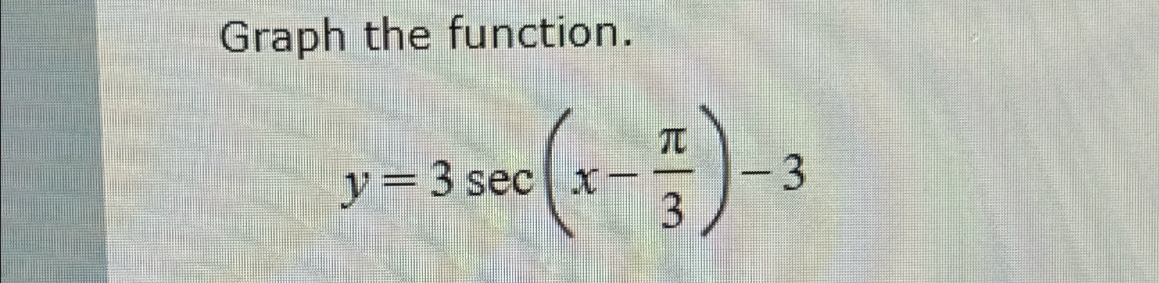 Solved Graph the function.y=3sec(x-π3)-3 | Chegg.com