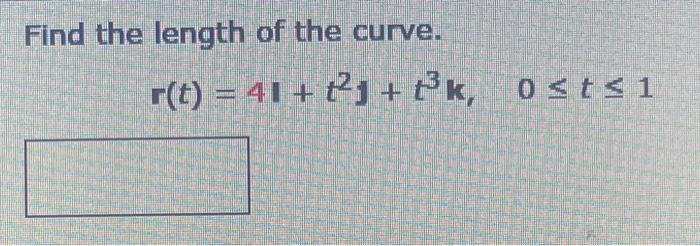 Solved Find the length of the curve. r(t)=4I+t2J+t3k,0≤t≤1 | Chegg.com