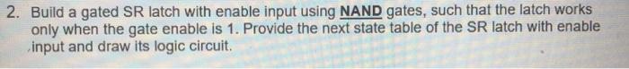 Solved 2. Build a gated SR latch with enable input using | Chegg.com