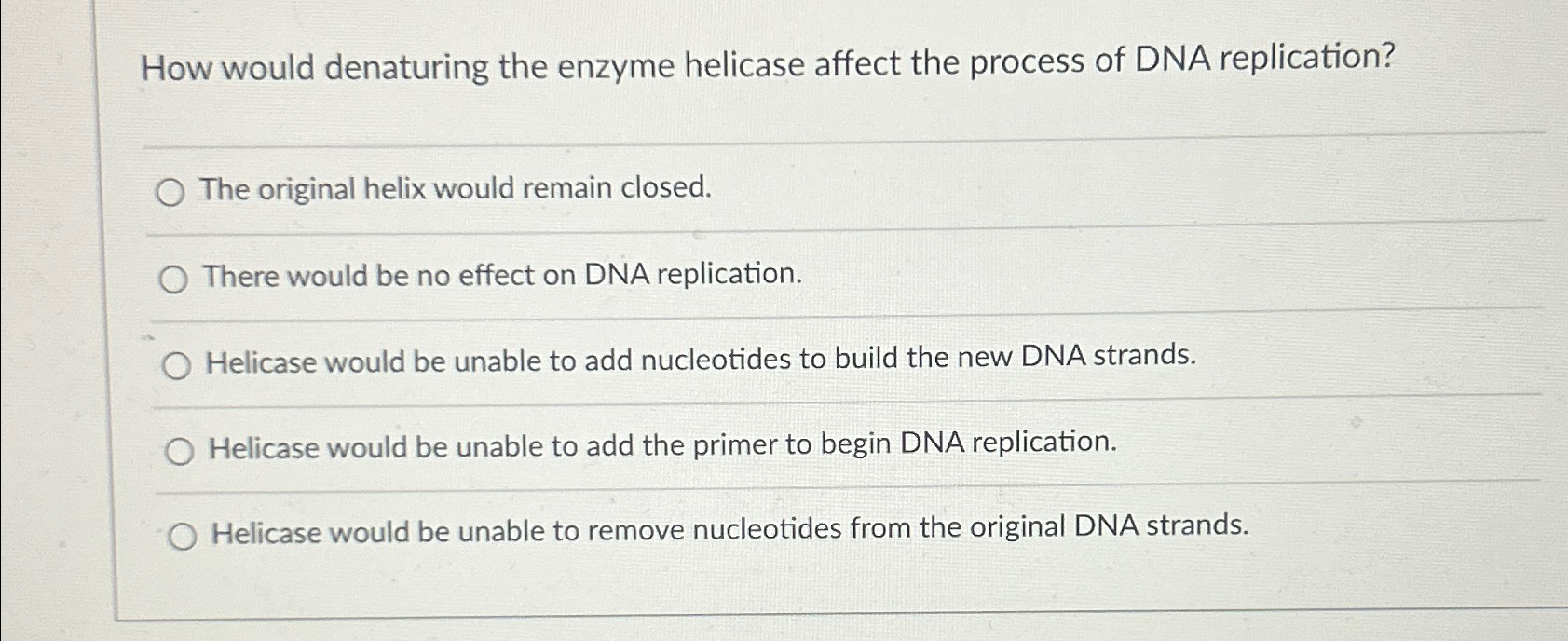 Solved How would denaturing the enzyme helicase affect the | Chegg.com