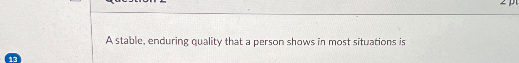 Solved A stable, enduring quality that a person shows in | Chegg.com