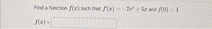Solved Find a function f(x) such that f′(x)=−7ex+5x and | Chegg.com