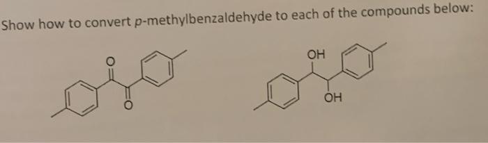 Solved Show how to convert p-methylbenzaldehyde to each of | Chegg.com