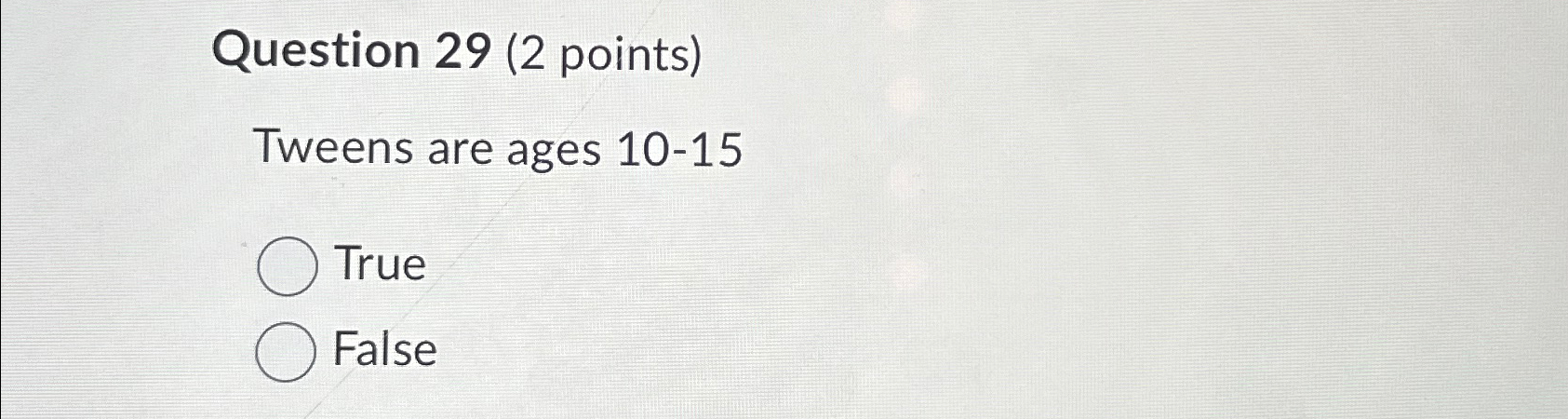 Solved Question 29 (2 points)Tweens are ages 10-15TrueFalse | Chegg.com Solved Question 29 (2 points)Tweens are ages 10-15TrueFalse | Chegg.com