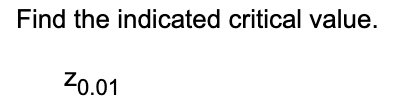 Find the indicated critical value.z0.01 | Chegg.com