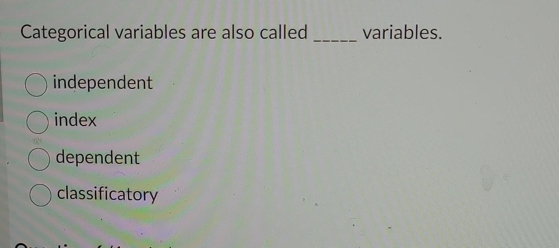 Solved Categorical variables are also called variables. | Chegg.com