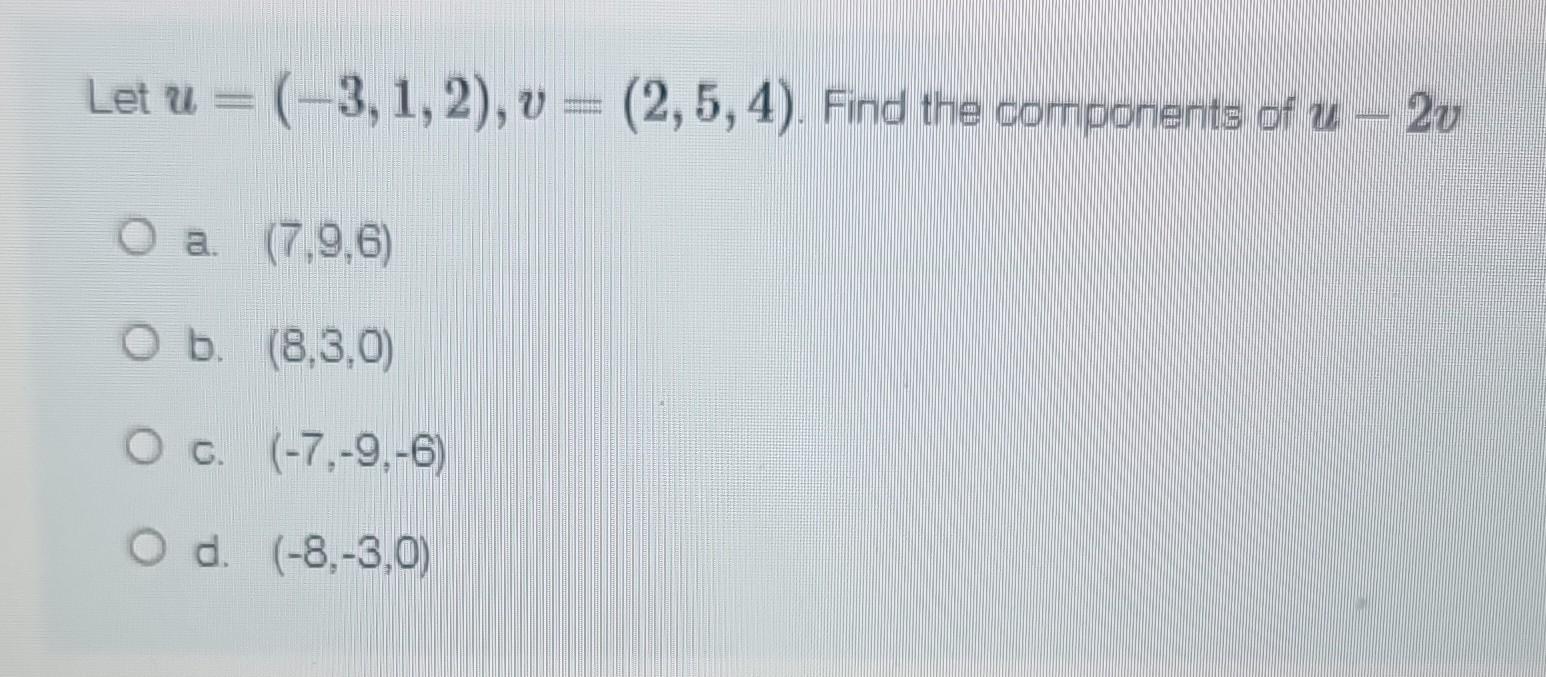 Solved Let u=(−3,1,2),v=(2,5,4). Find the components of u−2v | Chegg.com
