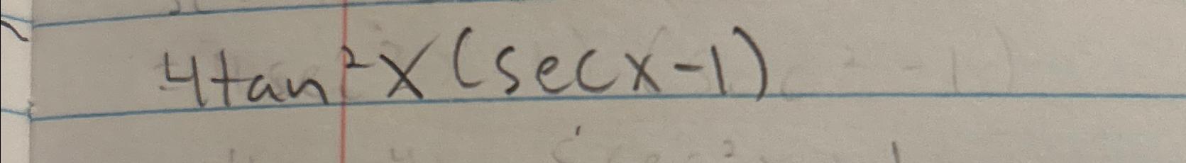 Solved expand: 4tan2x(secx-1) | Chegg.com