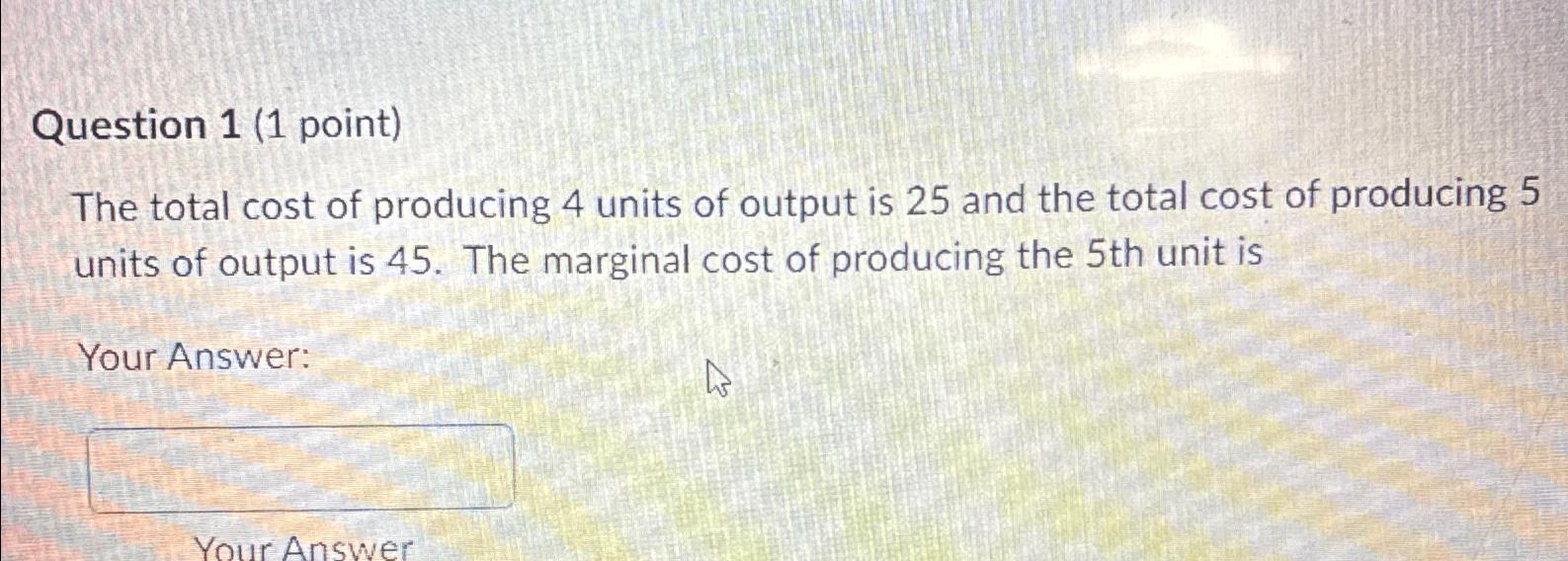 Solved Question 1 (1 ﻿point)The total cost of producing 4 | Chegg.com