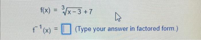 Solved f(x)=3x−3+7 f−1(x)= (Type your answer in factored | Chegg.com