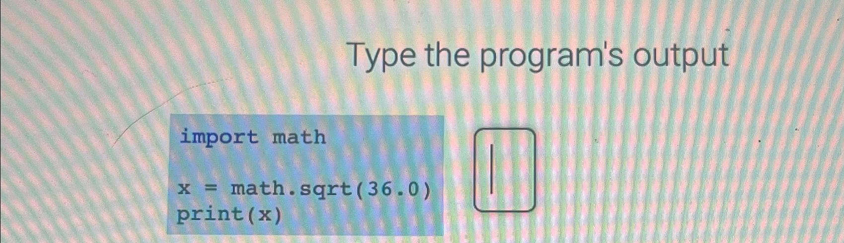 Solved Type the program's outputimport mathx= | Chegg.com