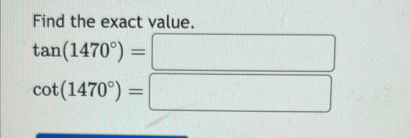 Solved Find the exact value.tan(1470°)=cot(1470°)= | Chegg.com