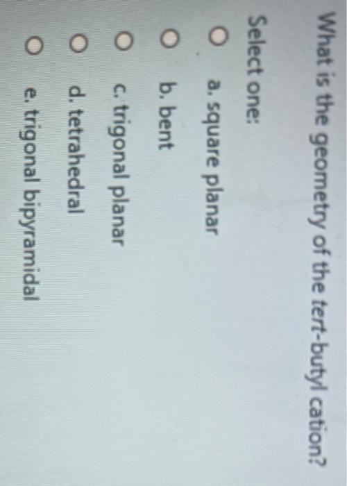 Solved What Is The Geometry Of The Tert butyl Cation Select Chegg