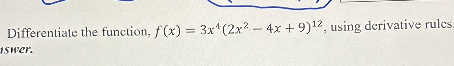 Solved Differentiate the function, f(x)=3x4(2x2-4x+9)12, | Chegg.com