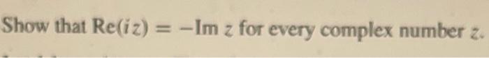 Solved Show that Re(iz)=−Imz for every complex number z. | Chegg.com