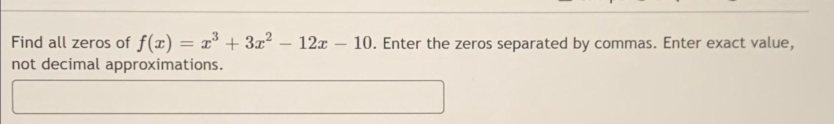 Solved Find all zeros of f(x)=x3+3x2-12x-10. ﻿Enter the | Chegg.com