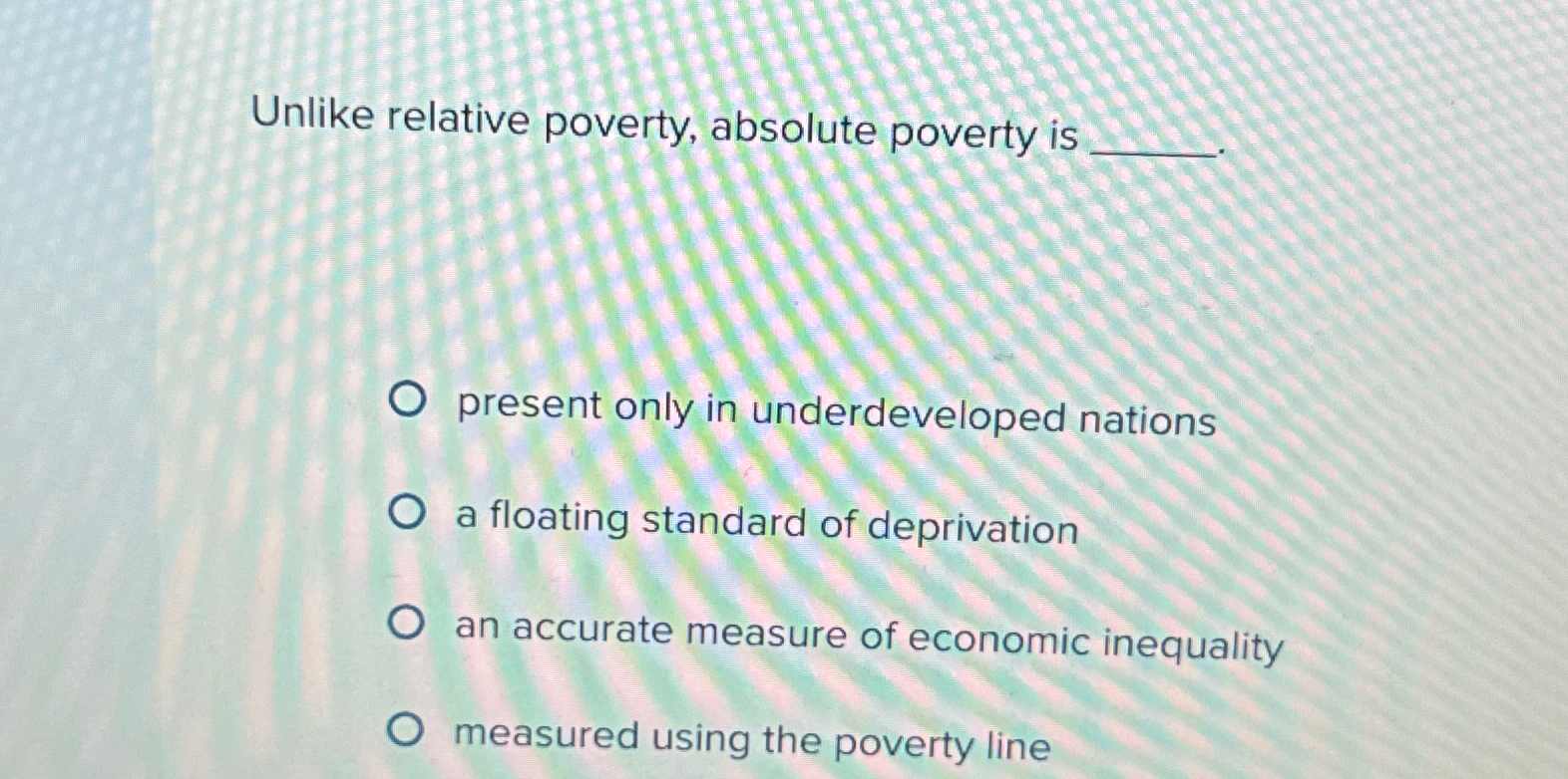 Solved Unlike relative poverty, absolute poverty ispresent | Chegg.com