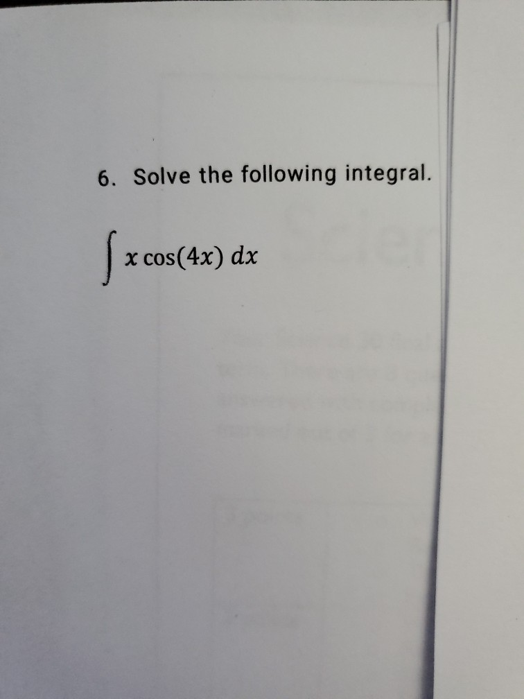 Solved 6. Solve the following integral. x cos(4x) dx | Chegg.com