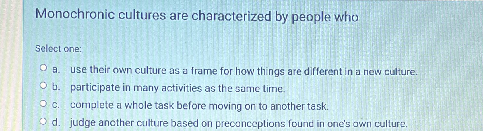 Solved Monochronic cultures are characterized by people | Chegg.com