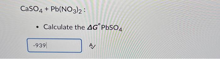 Solved CaSO4+Pb(NO3)2: - Calculate the ΔG∘PbSO4 | Chegg.com