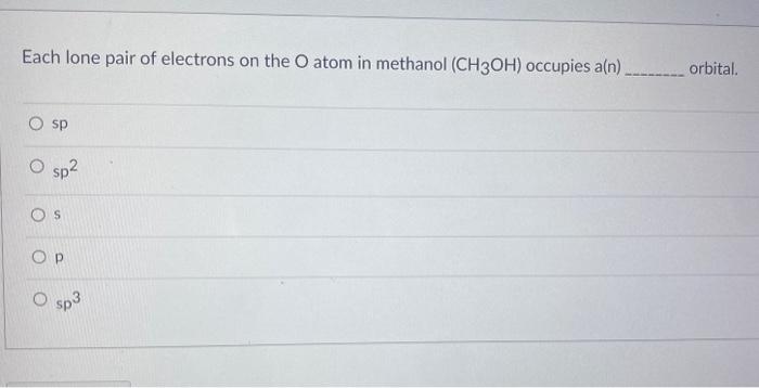 Each lone pair of electrons on the O atom in methanol | Chegg.com