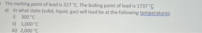 The melting point of lead is 327 °C. The boiling | Chegg.com