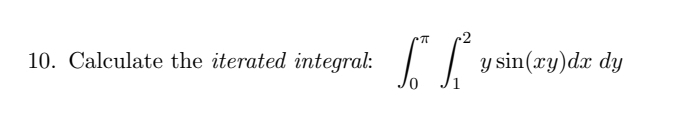 Solved Calculate the iterated integral: ∫0π∫12ysin(xy)dxdy | Chegg.com