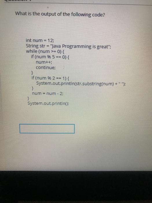 Solved What is the output of the following code? int num = | Chegg.com