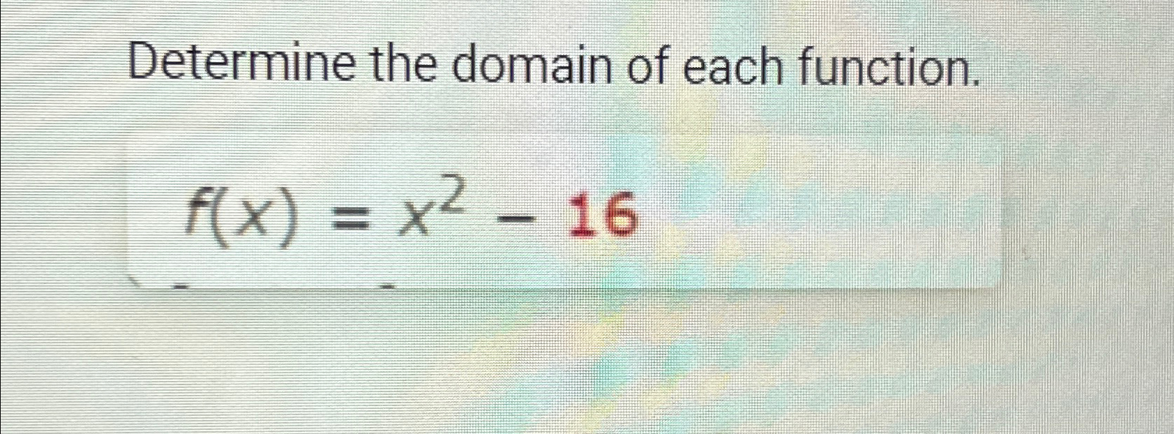 Solved Determine the domain of each function.f(x)=x2-16 | Chegg.com