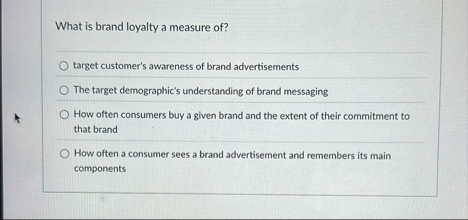 Solved What is brand loyalty a measure of?target customer's | Chegg.com
