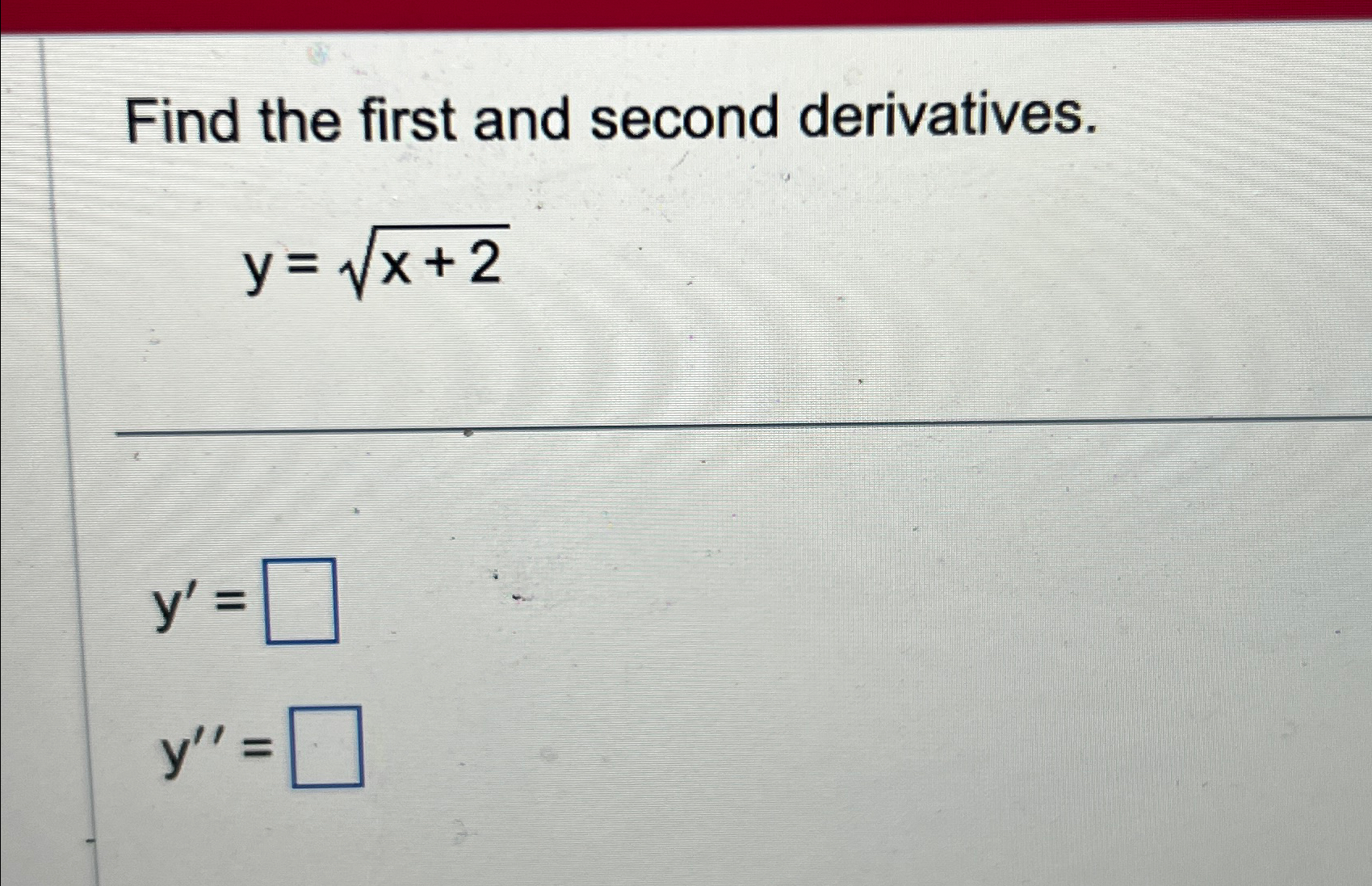 Solved Find the first and second derivatives.y=x+22y'=y''= | Chegg.com