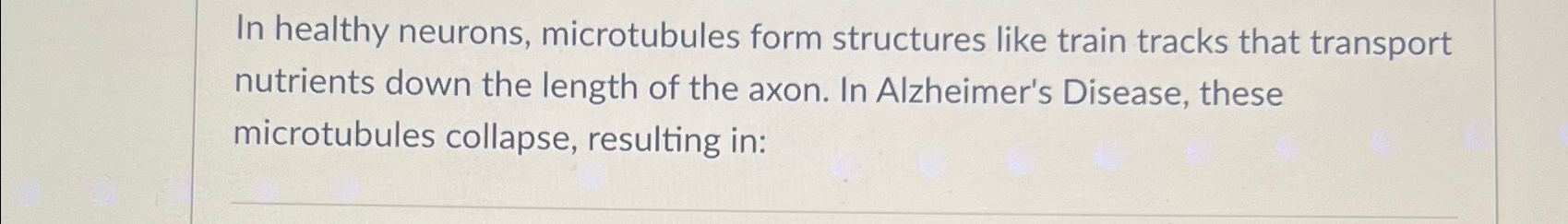 Solved In healthy neurons, microtubules form structures like | Chegg.com