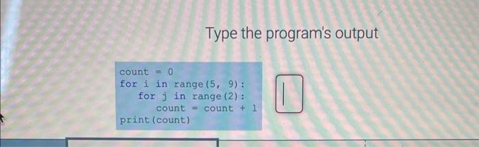 Solved Type the program's output count =0 for i in range | Chegg.com